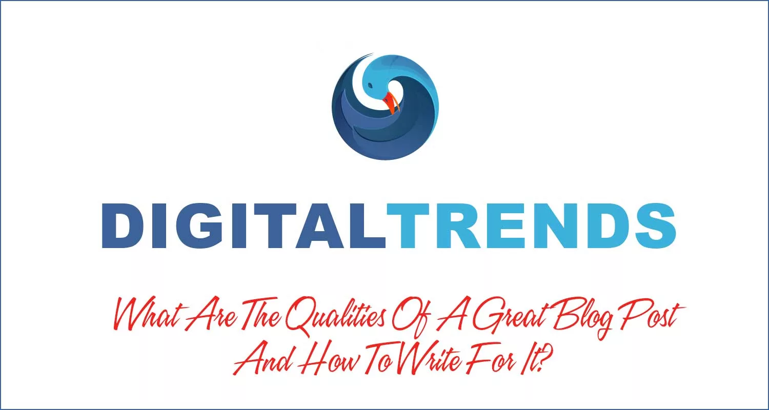 What Are The Qualities Of A Great Blog Post And How To Write For It what-are-the-qualities-of-a-great-blog-post-and-how-to-write-for-it